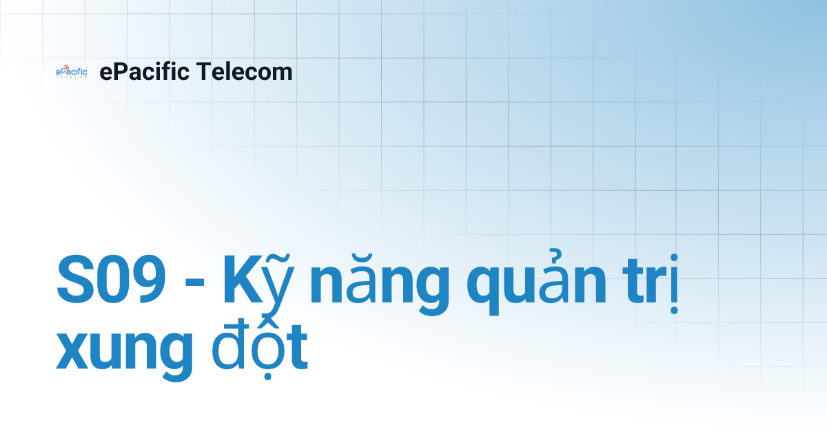 S09 - Kỹ năng quản trị xung đột | ePacific Telecom
