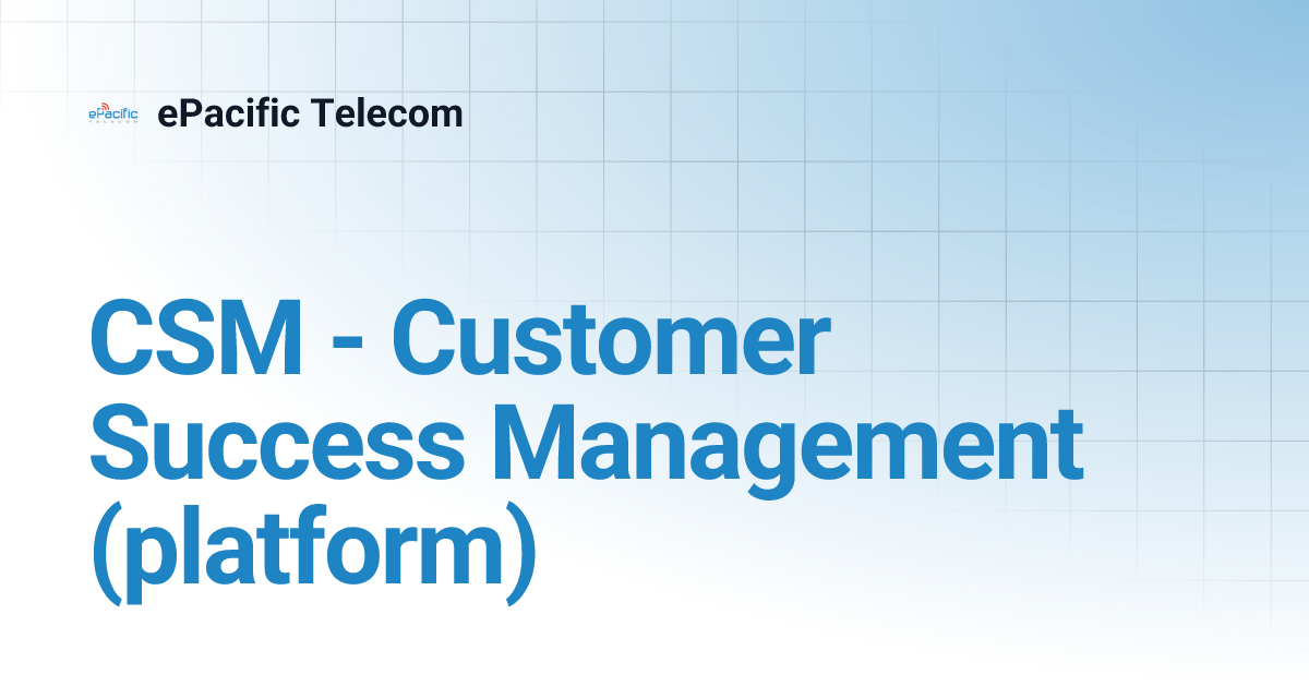 CSM - Customer Success Management (platform) | ePacific Telecom